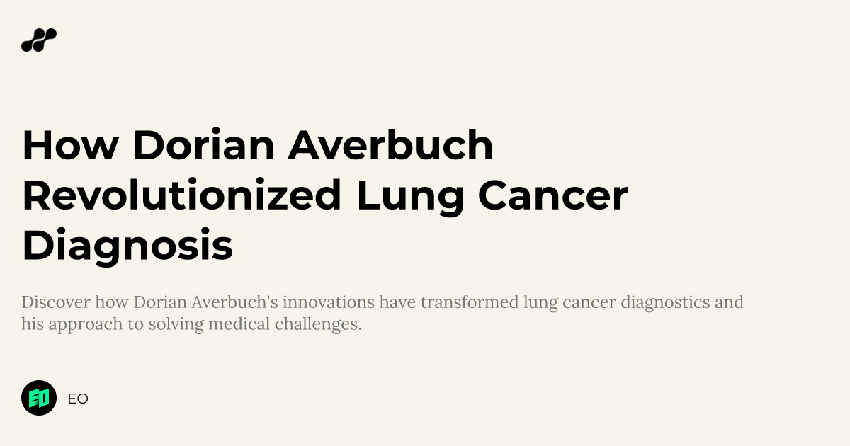 How Dorian Averbuch Revolutionized Lung Cancer Diagnosis | Verved