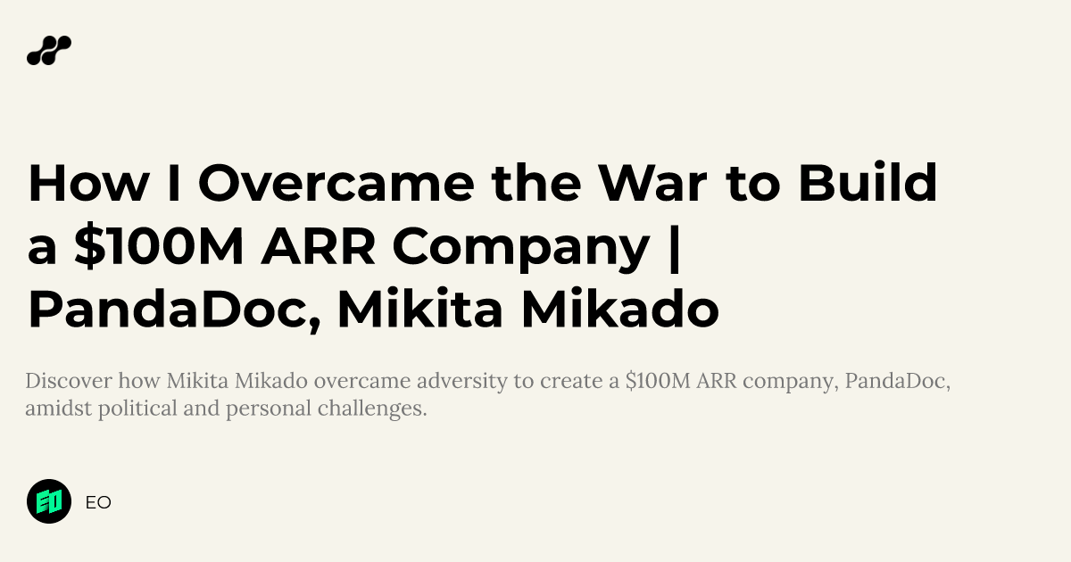How I Overcame the War to Build a $100M ARR Company | PandaDoc, Mikita Mikado | Verved