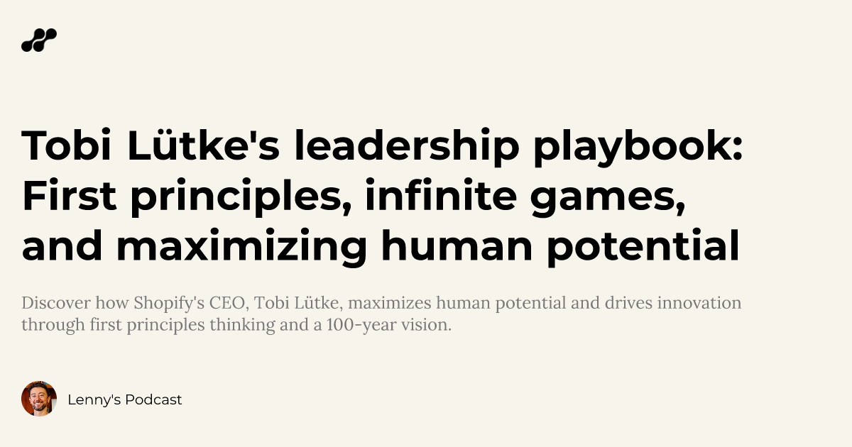 Tobi Lütke's leadership playbook: First principles, infinite games, and maximizing human ...